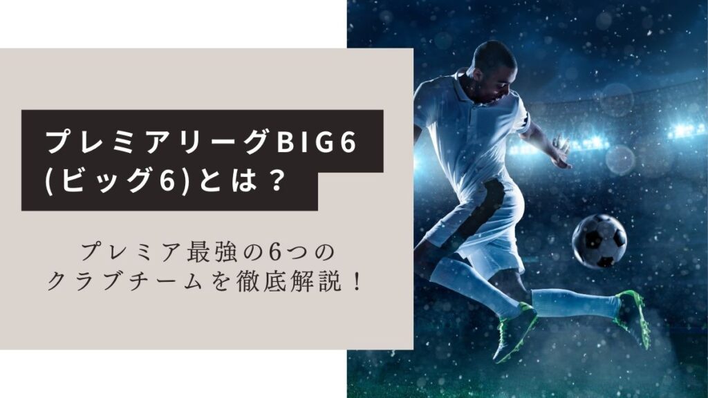 プレミアリーグBIG6(ビッグ6)とは？プレミア最強の6つのクラブチームを徹底解説！ | スポログ！